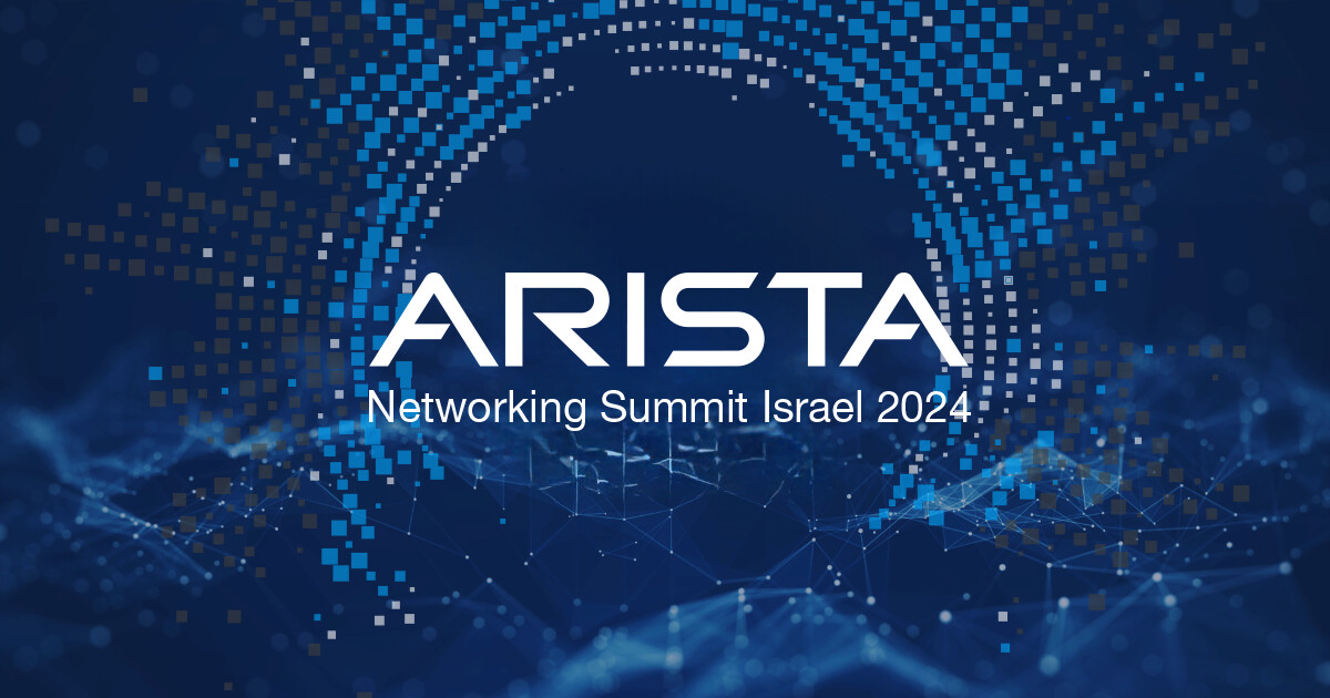 ARISTA Network Summit Israel 2024 - 16.04.24, Avenue Convention Center ...